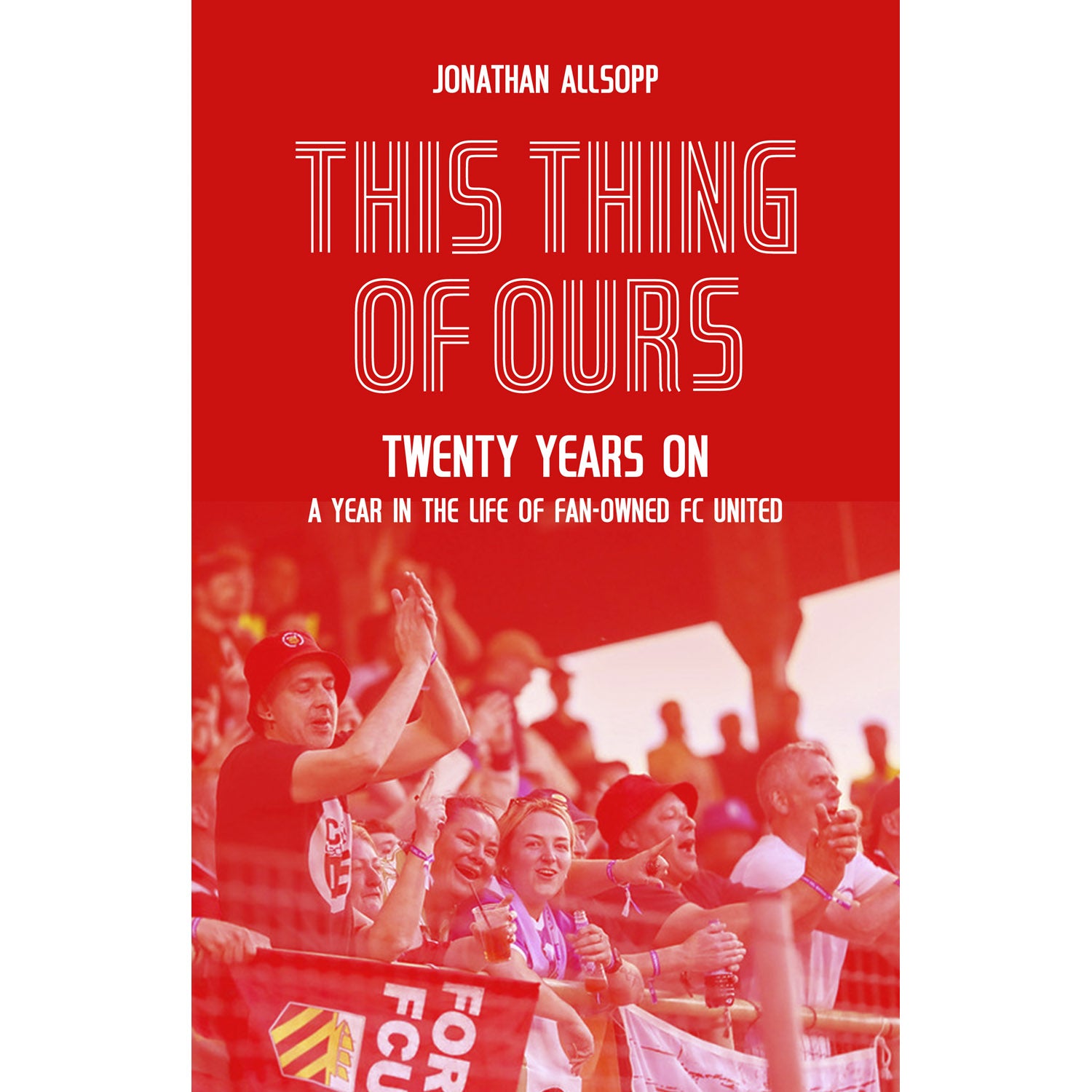 *This Thing of Ours – Twenty Years On – A Year in the Life of Fan-Owne | Soccer Books Limited