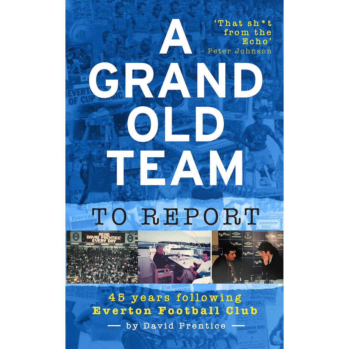 A Grand Old Team to Report – 45 years following Everton Football Club ...