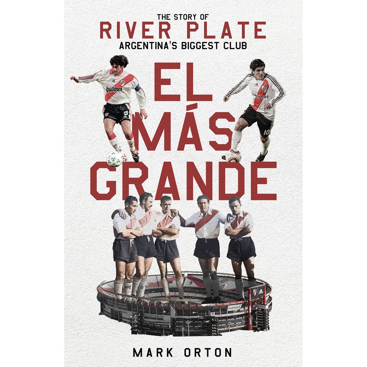 El Mas Grande – The Story of River Plate, Argentina's Biggest Club ...