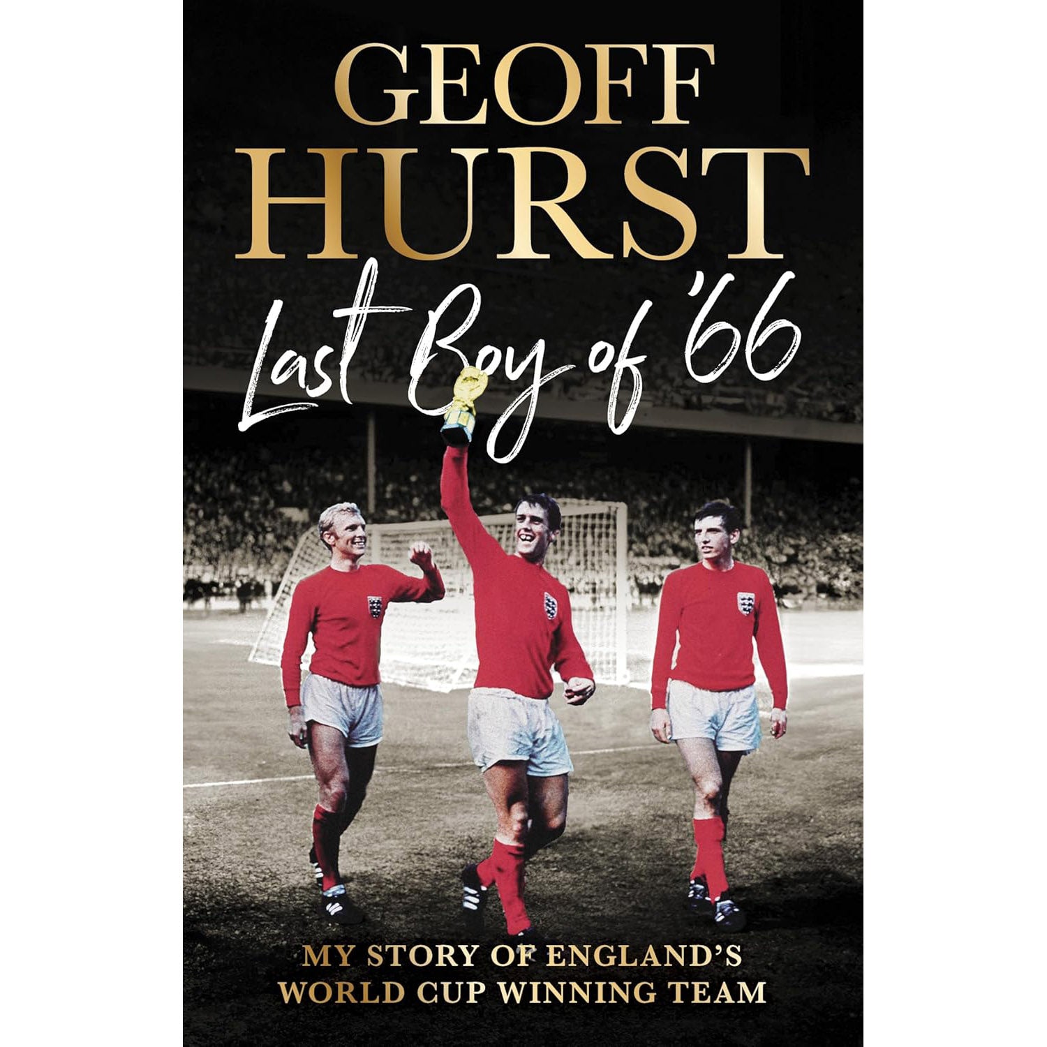 Geoff Hurst – Last Boy of ’66 – My Story of England's World Cup Winnin ...