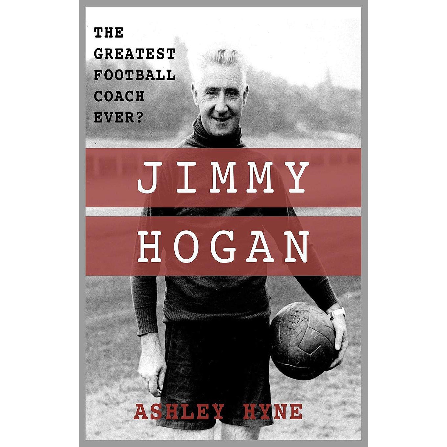 Jimmy Hogan – The Greatest Football Coach Ever? | Soccer Books Limited