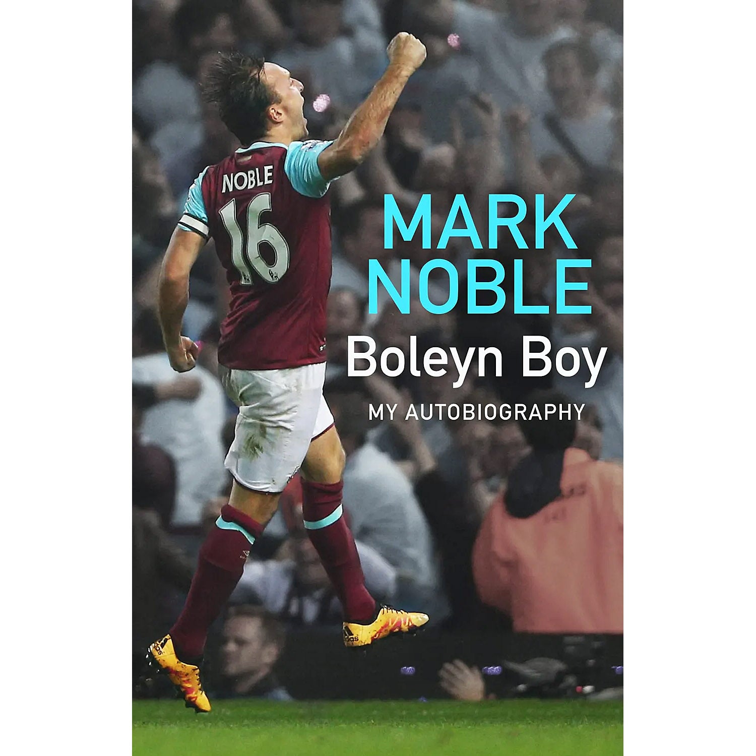 Mark Noble – Boleyn Boy – My Autobiography | Soccer Books Limited