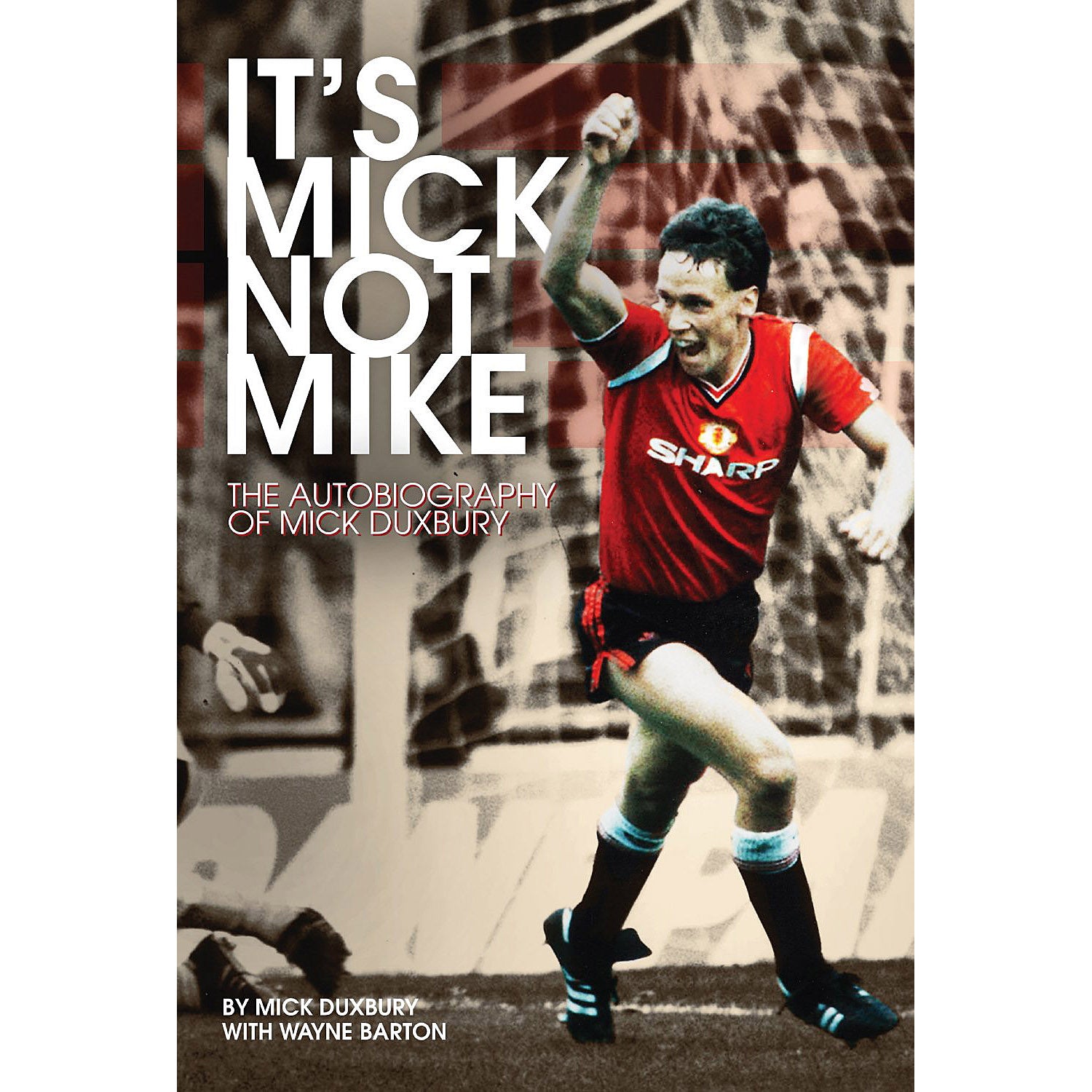 It's Mick, Not Mike – The Autobiography of Mick Duxbury | Soccer Books ...
