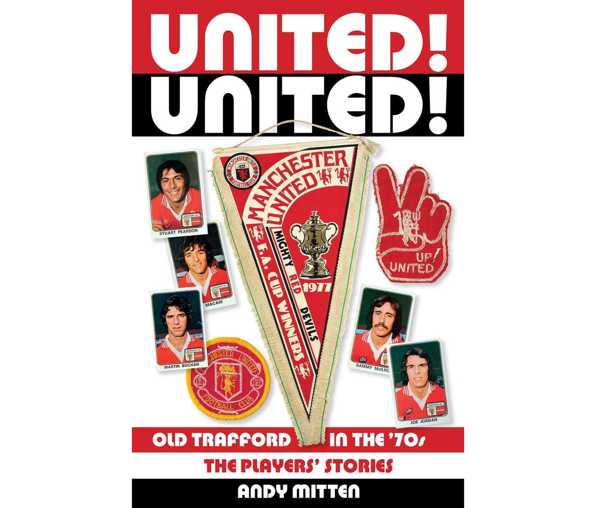 United! United! Old Trafford in the '70s – The Players' Stories ...