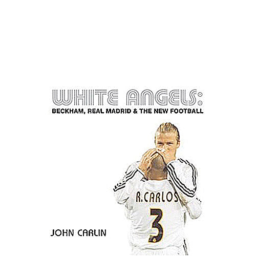 White Angels: Beckham, Real Madrid & the New Football | Soccer Books ...